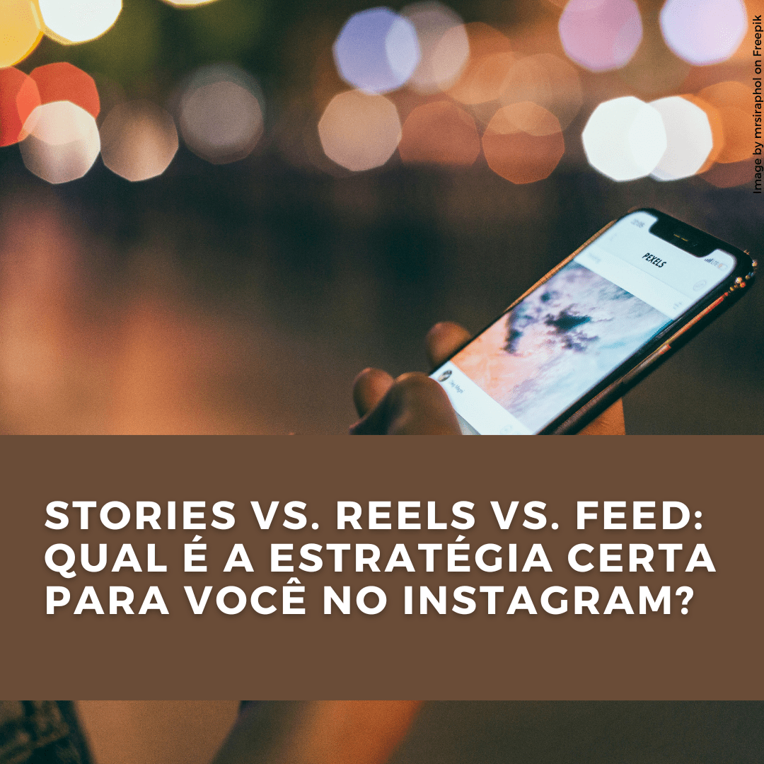 Stories vs. Reels vs. Feed: Qual é a Estratégia Certa para Você no ...